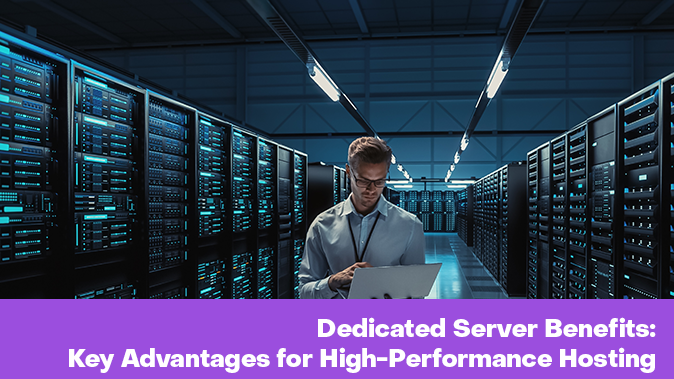 Dedicated Server Benefits: Key Advantages for High-Performance Hosting