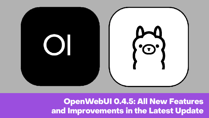 OpenWebUI 0.4.5: All New Features and Improvements in the Latest Update